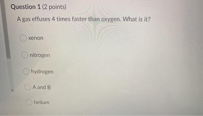 Solved Question 1 (2 points) A gas effuses 4 times faster | Chegg.com Solved Question 1 (2 points) A gas effuses 4 times faster | Chegg.com