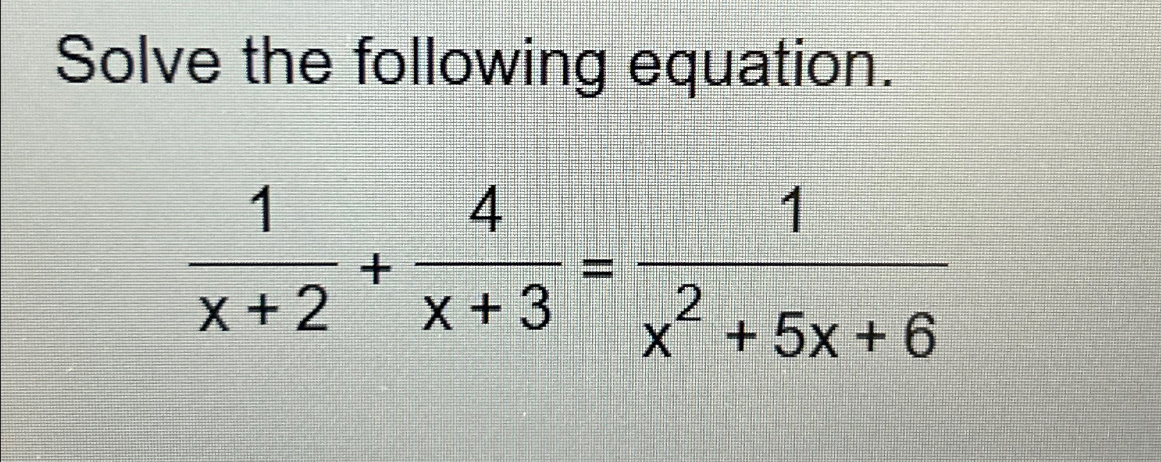 Solved Solve the following equation.1x+2+4x+3=1x2+5x+6 | Chegg.com