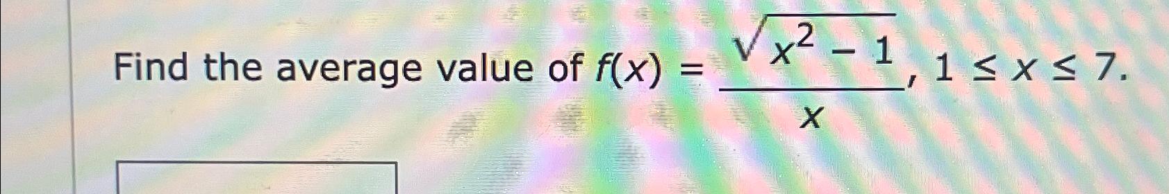 Solved Find the average value of f(x)=x2-12x,1≤x≤7. | Chegg.com