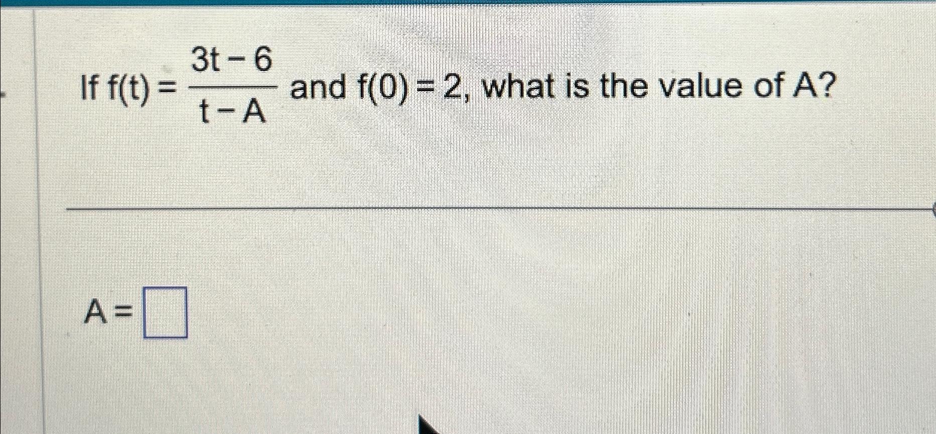 Solved If f(t)=3t-6t-A ﻿and f(0)=2, ﻿what is the value of | Chegg.com