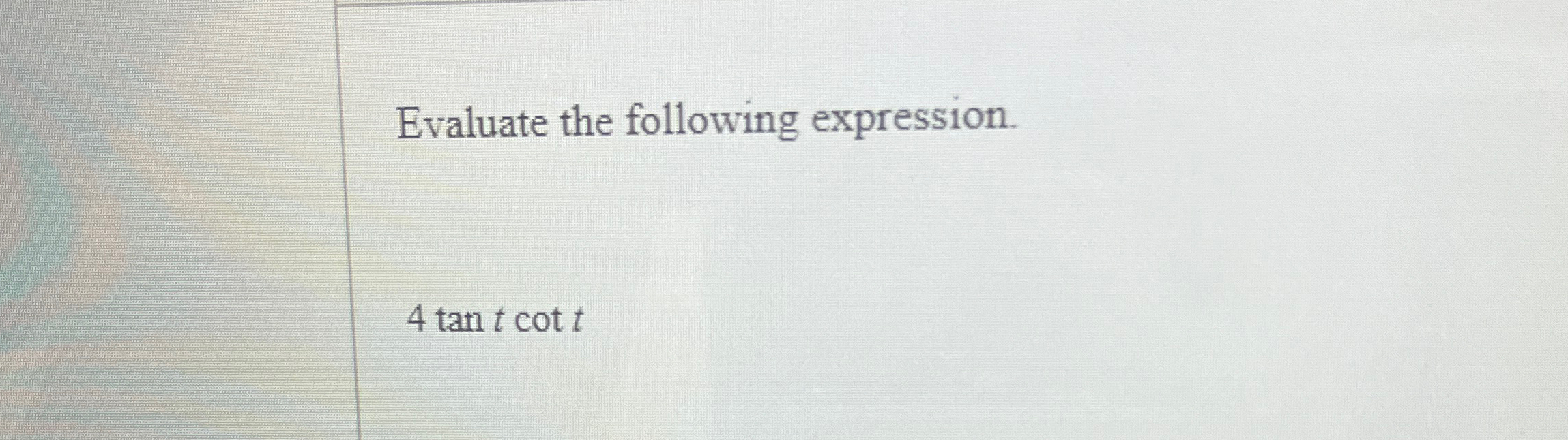 Solved Evaluate the following expression.4tantcott | Chegg.com
