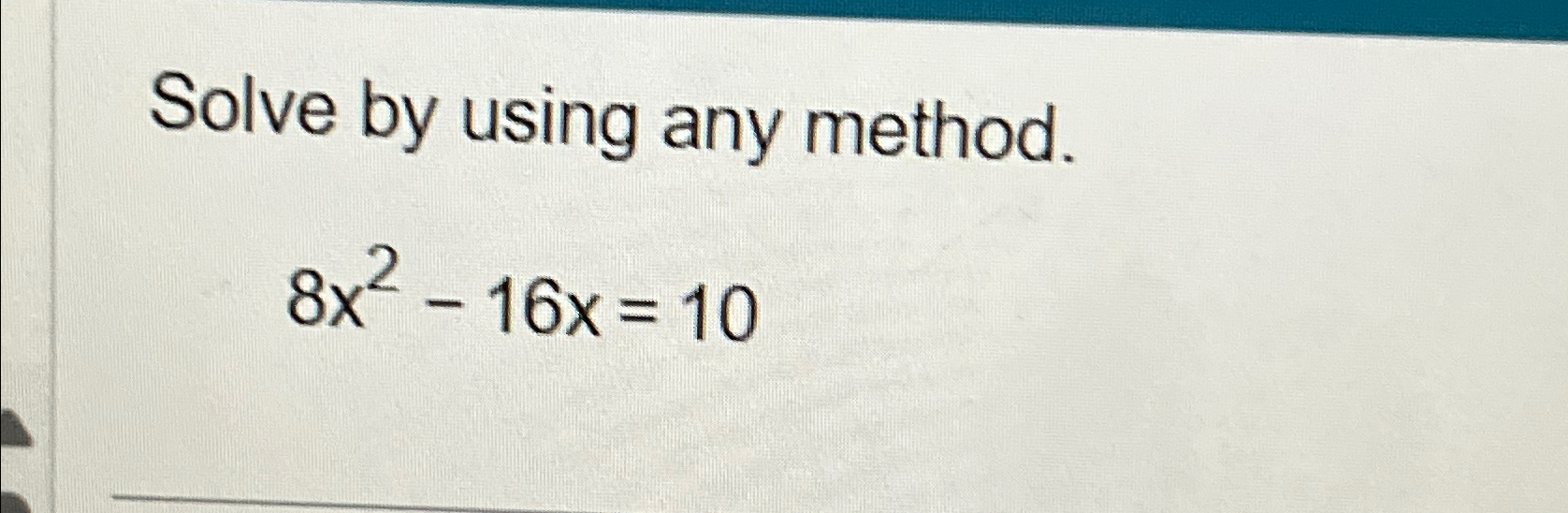 Solved Solve by using any method.8x2-16x=10 | Chegg.com