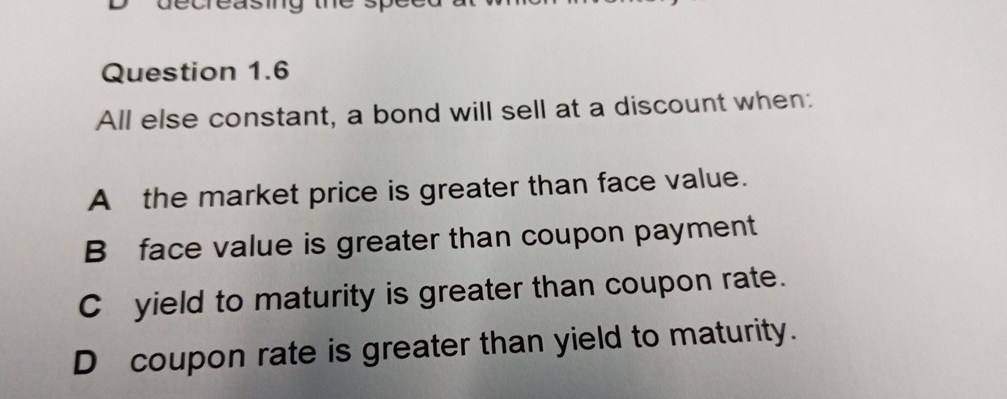 High Quality SOLUTION Question 1.6All else constant, a bond will sell at a | Chegg.com