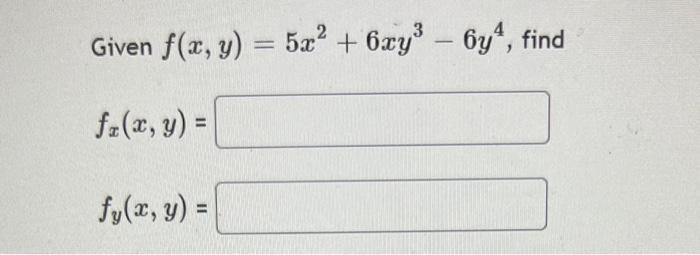 Solved Given f(x,y)=5x2+6xy3−6y4 fx(x,y)=fy(x,y)= | Chegg.com