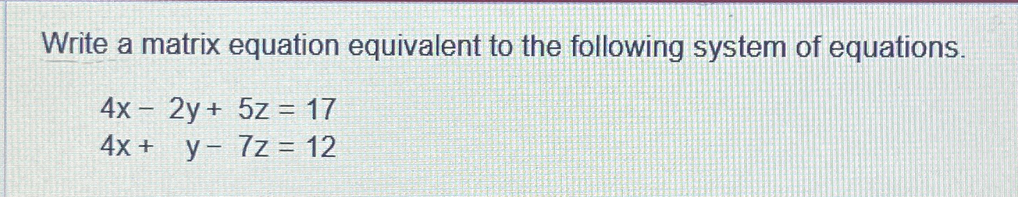 Solved Write a matrix equation equivalent to the following | Chegg.com