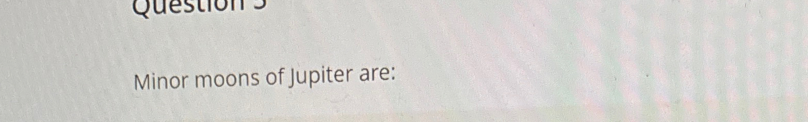 Solved Minor moons of Jupiter are: | Chegg.com