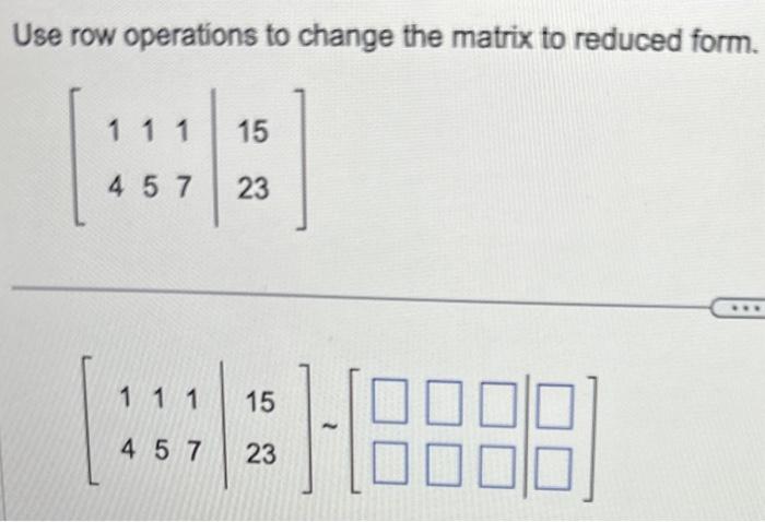 Solved Use row operations to change the matrix to reduced | Chegg.com