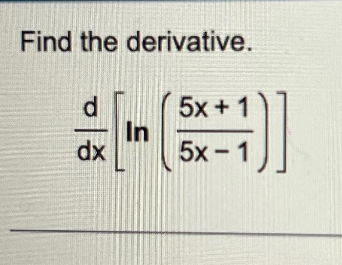 Solved Find the derivative. dxd[ln(5x−15x+1)] | Chegg.com