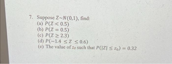 Solved 7. Suppose Z~N(0,1), find: (a) P(Z