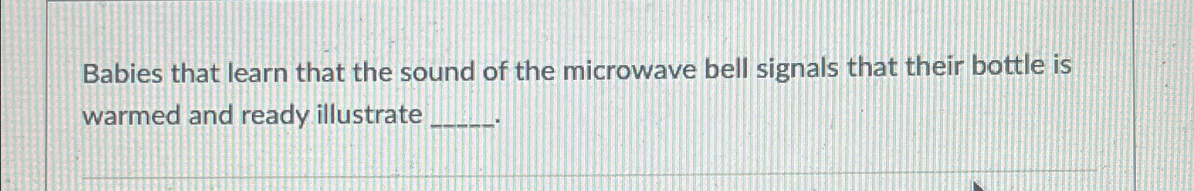 Solved Babies that learn that the sound of the microwave | Chegg.com