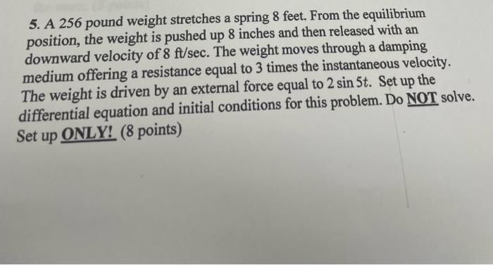 Solved 5. A 256 pound weight stretches a spring 8 feet. From | Chegg.com