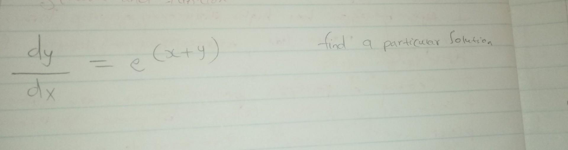 Solved dxdy=e(x+y) find a particuar folution | Chegg.com