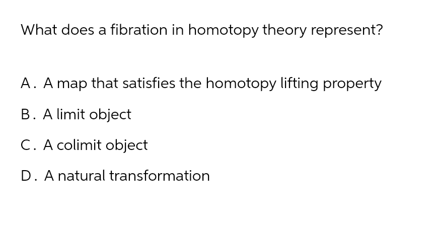 Solved What does a fibration in homotopy theory represent?A. | Chegg.com