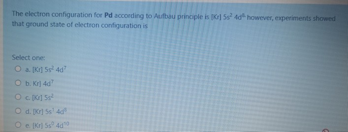 Solved The electron configuration for Pd according to Aufbau | Chegg.com