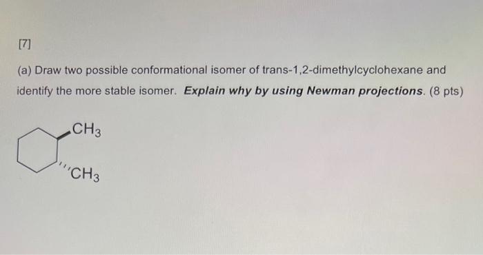 Solved [7] (a) Draw two possible conformational isomer of | Chegg.com