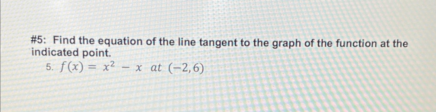 Solved #5: Find the equation of the line tangent to the | Chegg.com Solved #5: Find the equation of the line tangent to the | Chegg.com