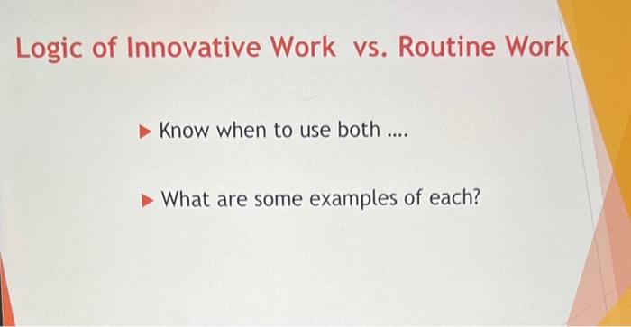 Solved Logic of Innovative Work vs. Routine Work Know when | Chegg.com