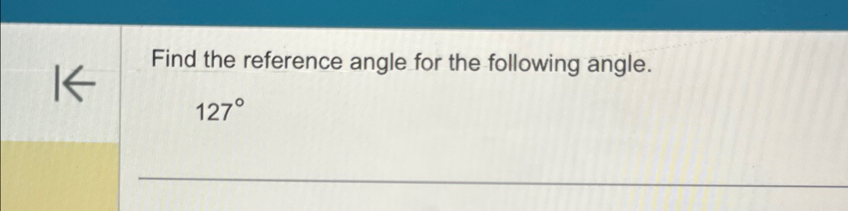Solved Find the reference angle for the following angle.127° | Chegg.com