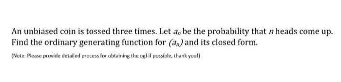 Solved An unbiased coin is tossed three times. Let a, be the | Chegg.com