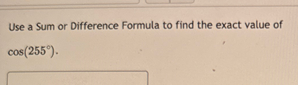 Solved Use a Sum or Difference Formula to find the exact | Chegg.com