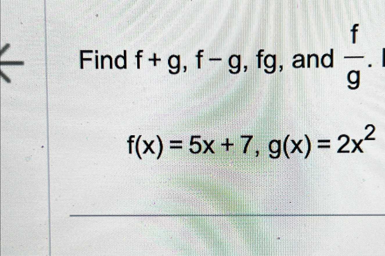Solved Find f+g,f-g,fg, fgf(x)=5x+7,g(x)=2x2 | Chegg.com