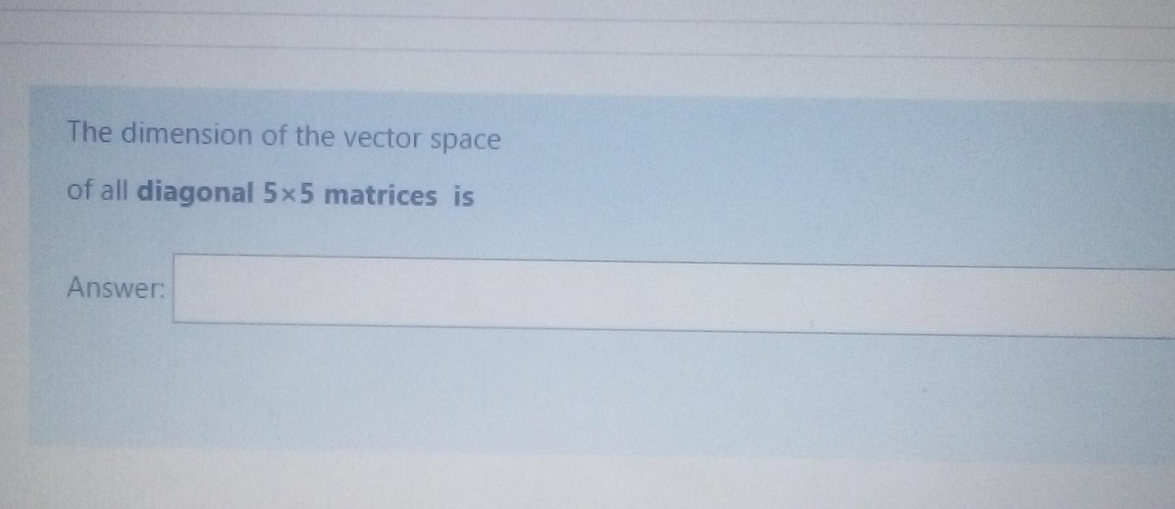 Solved The dimension of the vector space of all diagonal 5x5 | Chegg.com