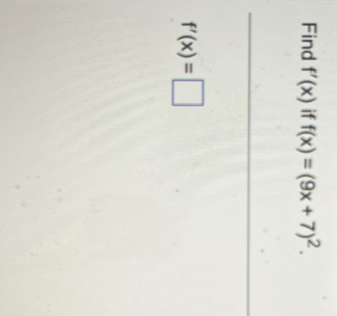 Solved Find f'(x) ﻿if f(x)=(9x+7)2f'(x)= | Chegg.com