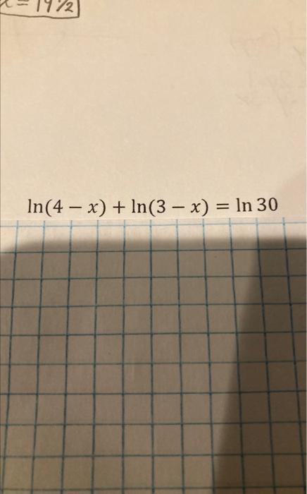 Solved ln(4−x)+ln(3−x)=ln30x=191/2 ln(4−x)+ln(3−x)=ln30 | Chegg.com