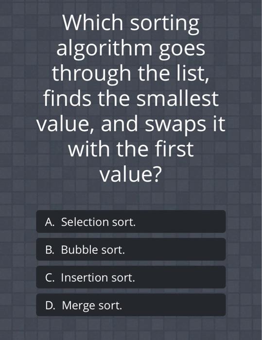Solved Which sorting algorithm goes through the list, finds | Chegg.com