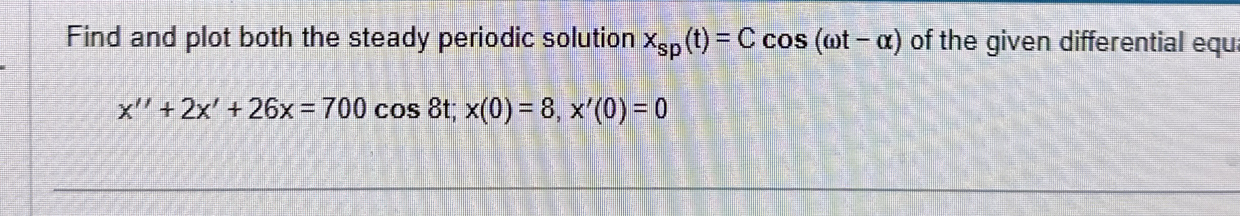Solved Find and plot both the steady periodic solution | Chegg.com