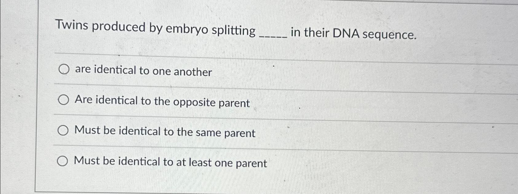Solved Twins produced by embryo splitting in their DNA | Chegg.com