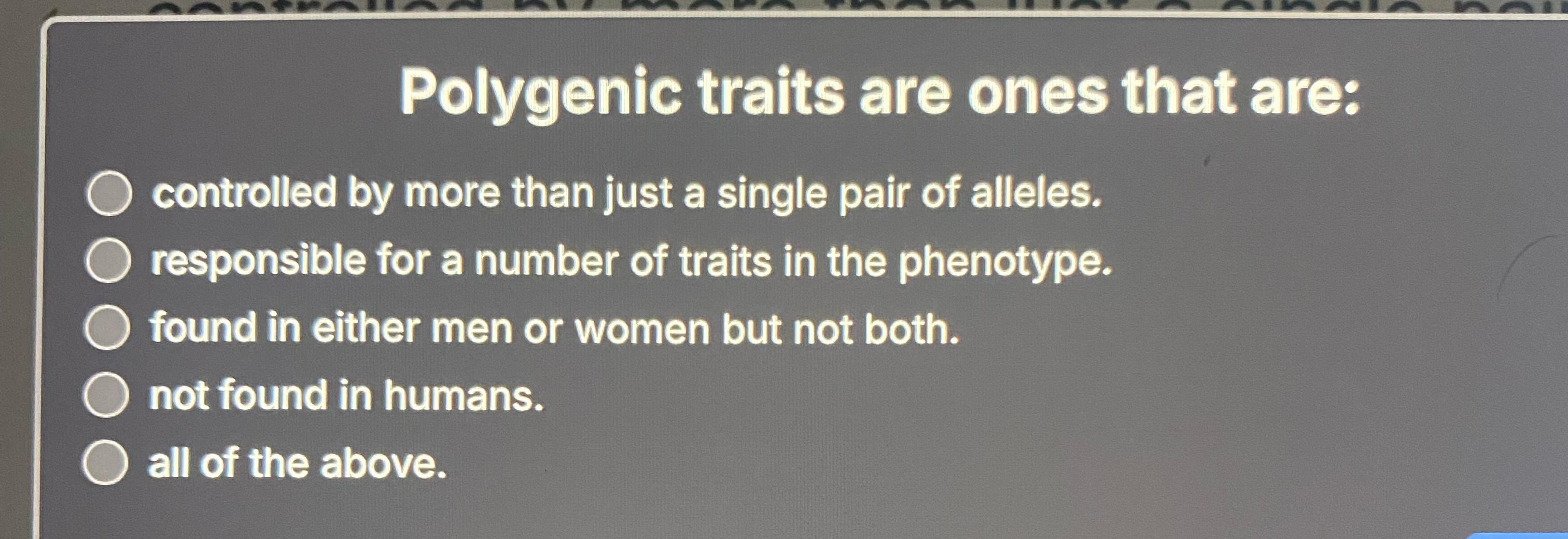 Solved Polygenic traits are ones that are:controlled by more | Chegg.com