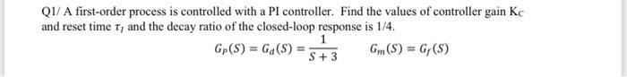 Solved Q1/ A first-order process is controlled with a PI | Chegg.com