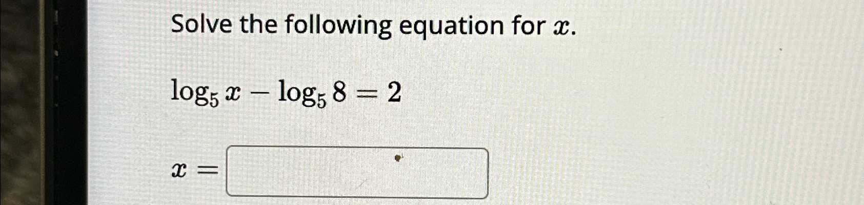 Solved Solve the following equation for x.log5x-log58=2x= | Chegg.com