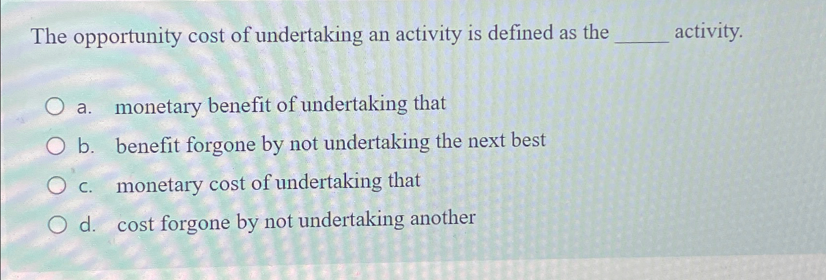Solved The opportunity cost of undertaking an activity is | Chegg.com