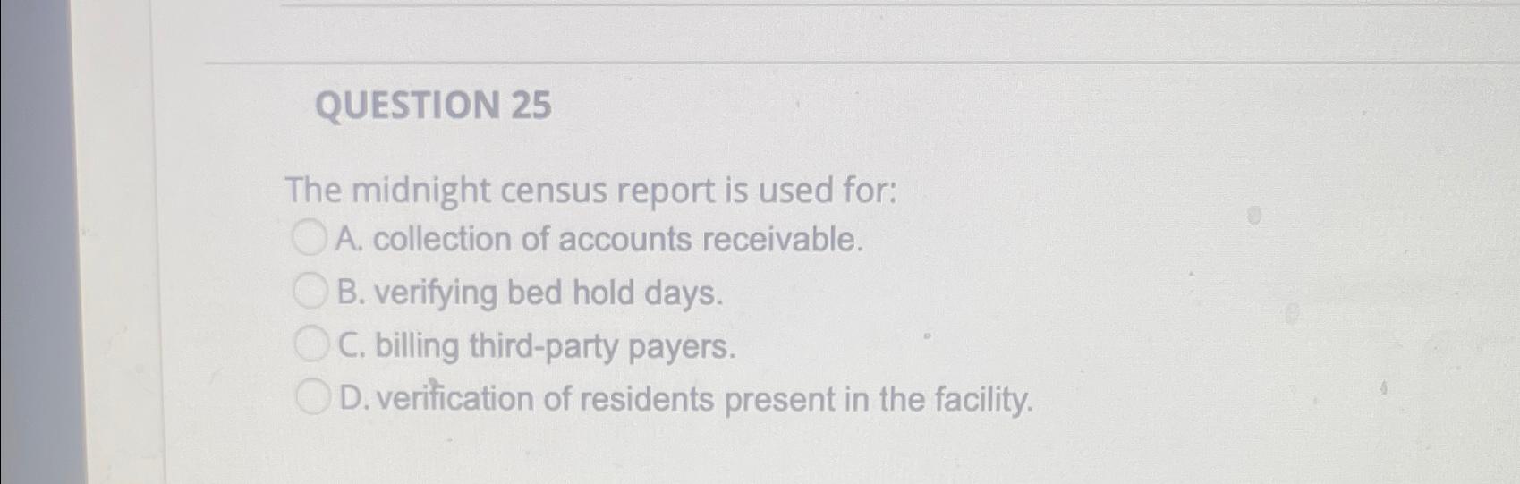 Solved QUESTION 25The midnight census report is used for:A. | Chegg.com