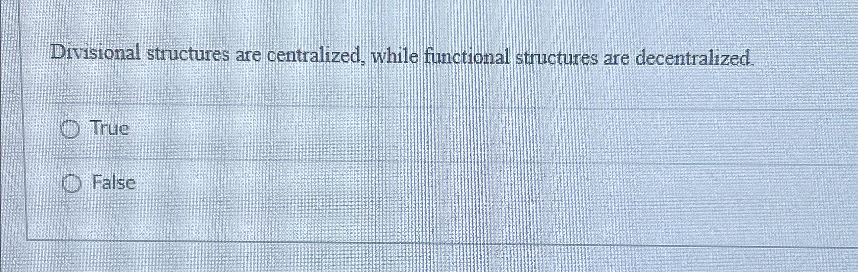 Solved Divisional structures are centralized, while | Chegg.com