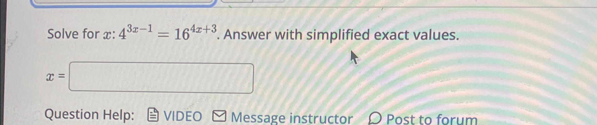 Solved Solve for x:43x-1=164x+3. ﻿Answer with simplified | Chegg.com