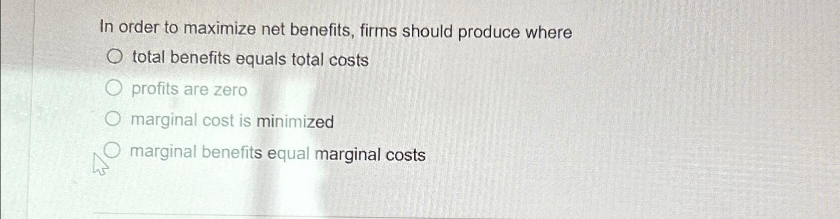 Solved In order to maximize net benefits, firms should | Chegg.com