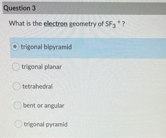 Solved Question 3 What is the electron geometry of SF3 + ? | Chegg.com