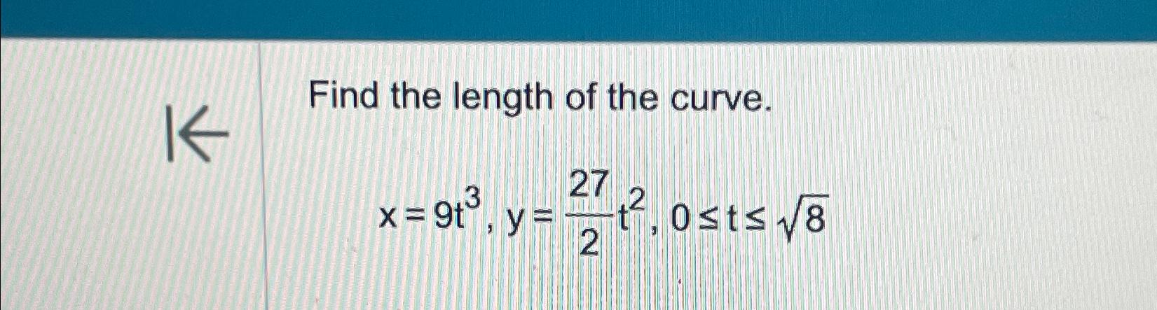 Solved Find the length of the curve.x=9t3,y=272t2,0≤t≤82 | Chegg.com
