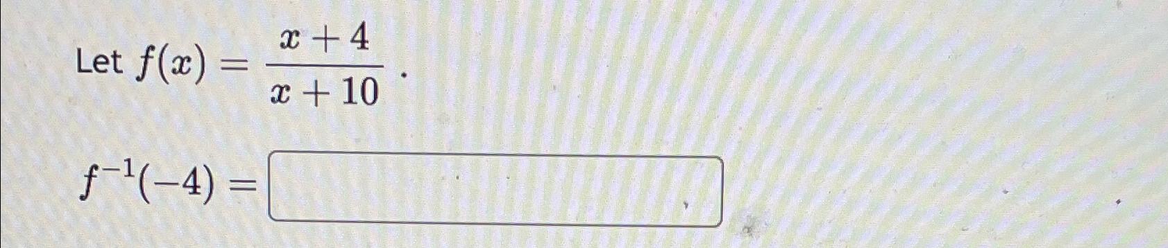 Solved Let f(x)=x+4x+10f-1(-4)= | Chegg.com