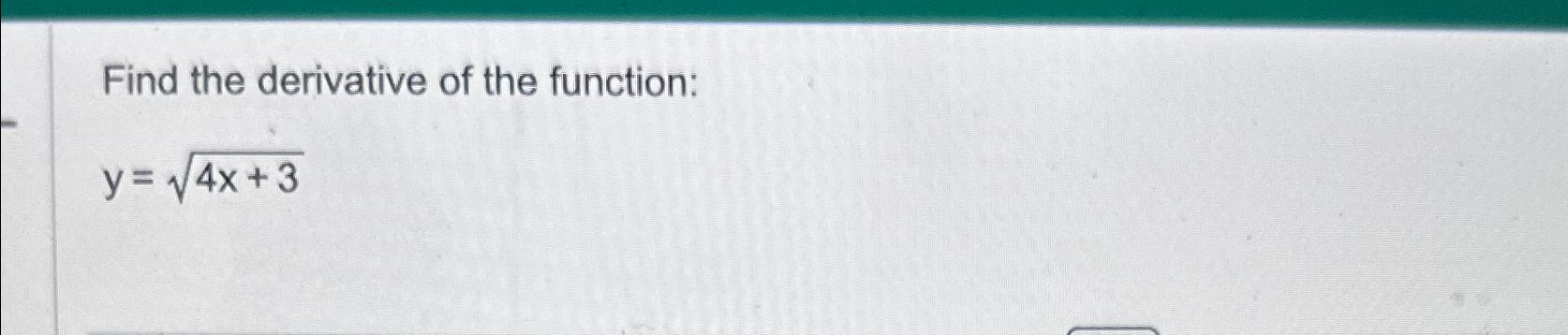 Solved Find the derivative of the function:y=4x+32 | Chegg.com