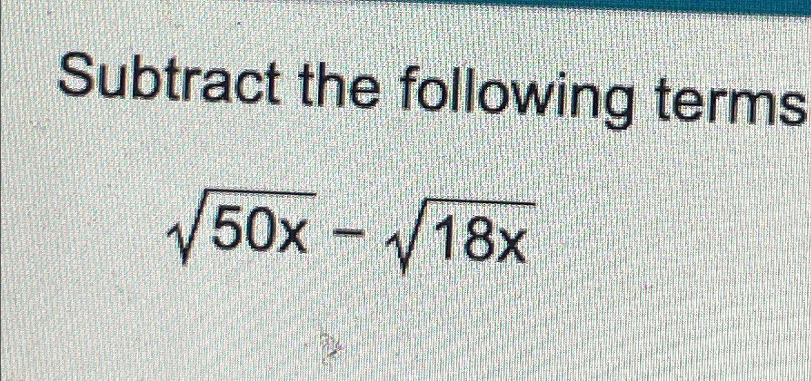 Solved Subtract the following terms50x2-18x2 | Chegg.com