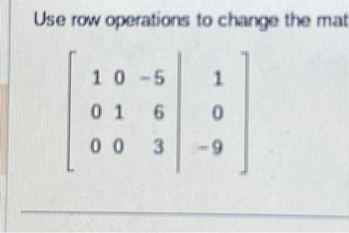 Solved Use row operations to change the mat | Chegg.com