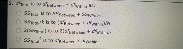 Solved 5. df Total is to dfBetween + dfwithin as: SSTotal is | Chegg.com