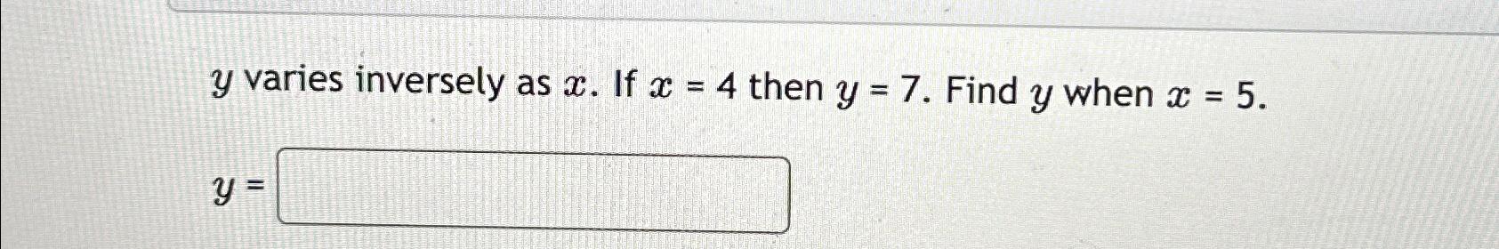 Solved y ﻿varies inversely as x. ﻿If x=4 ﻿then y=7. ﻿Find y | Chegg.com