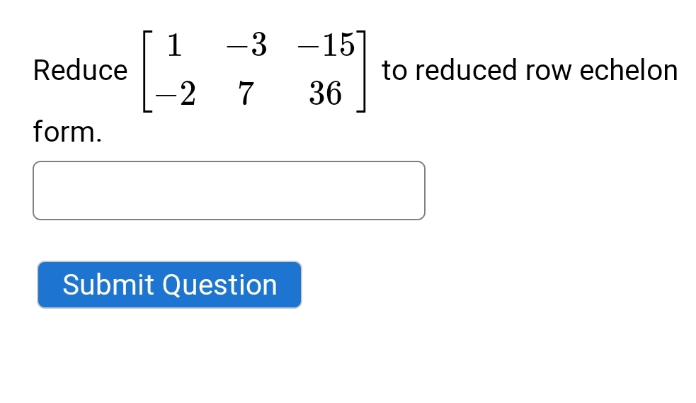 Solved Reduce [1-3-15-2736] ﻿to reduced row echelon form. | Chegg.com