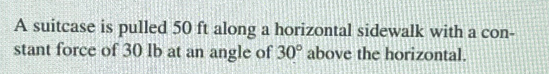 Solved A suitcase is pulled 50ft ﻿along a horizontal | Chegg.com