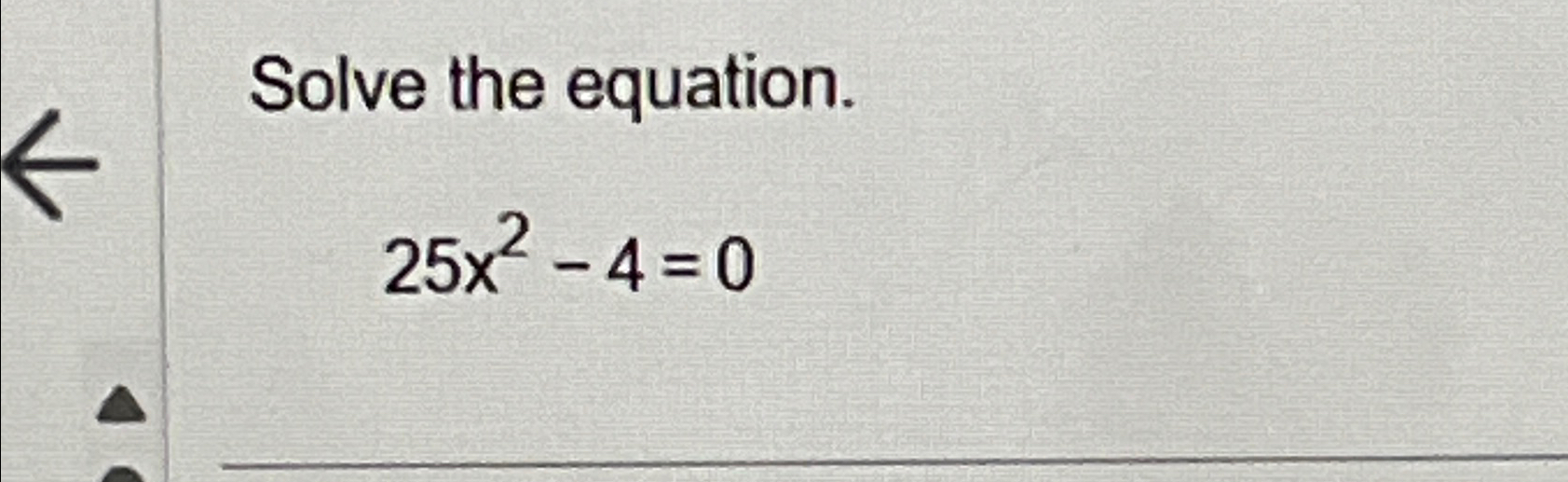 Solved Solve the equation.25x2-4=0 | Chegg.com